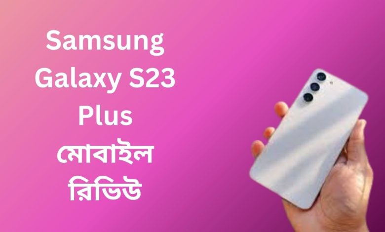Samsung Galaxy S23 Plus মোবাইল রিভিউ ক্যামেরা ব্যাটারি ও দাম ২০২৫ ...